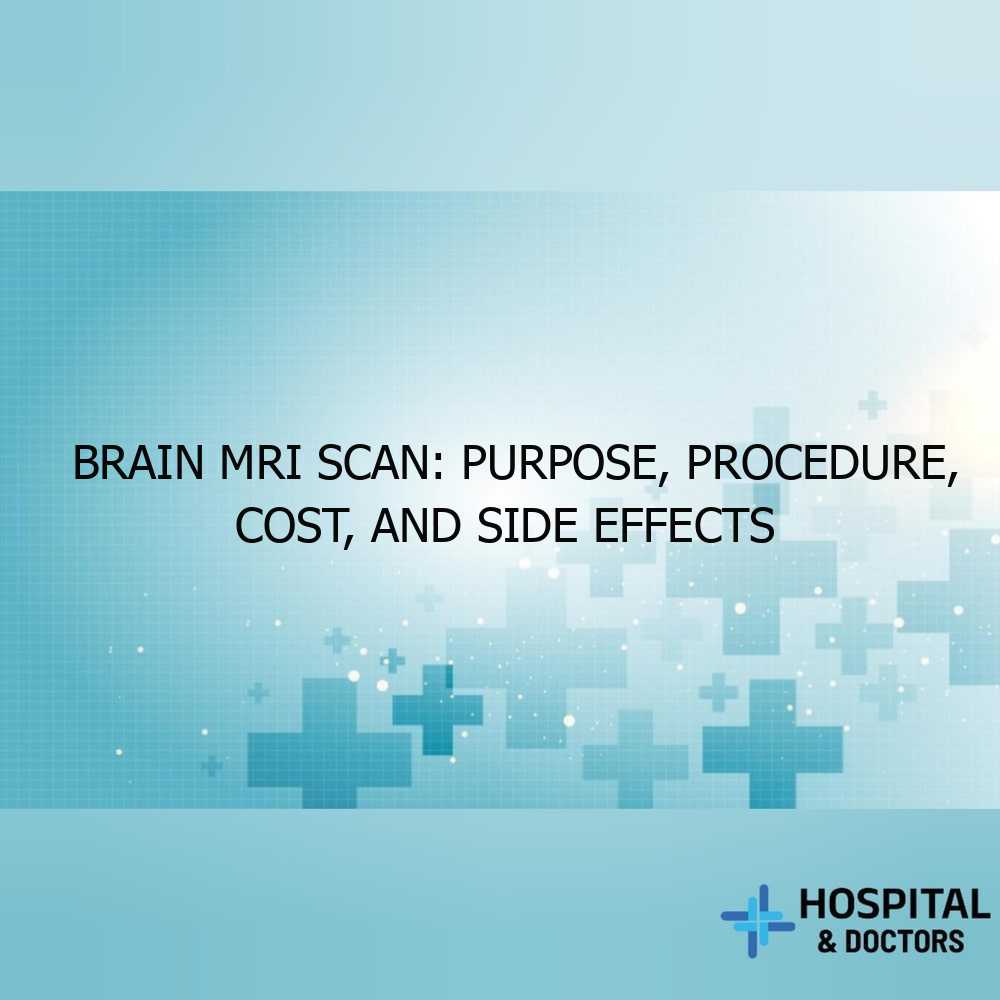 Brain MRI Scan: Purpose, Procedure, Cost, and Side Effects Brain MRI Scan: Purpose, Procedure, Cost, and Side Effects
