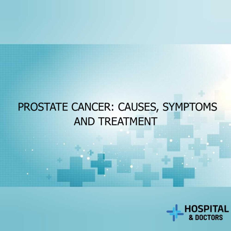 Prostate Cancer: Causes, Symptoms and Treatment Prostate Cancer: Causes, Symptoms and Treatment