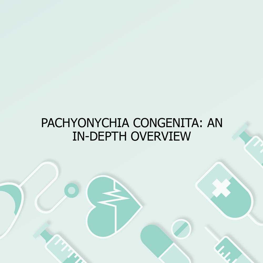 Pachyonychia Congenita: An In-Depth Overview Pachyonychia Congenita: An In-Depth Overview