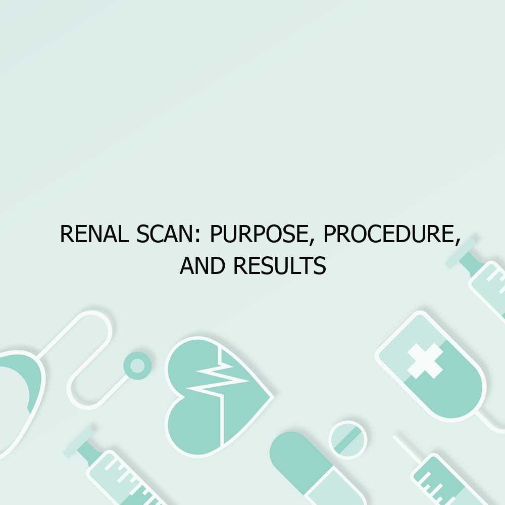 Renal Scan: Purpose, Procedure, and Results Renal Scan: Purpose, Procedure, and Results
