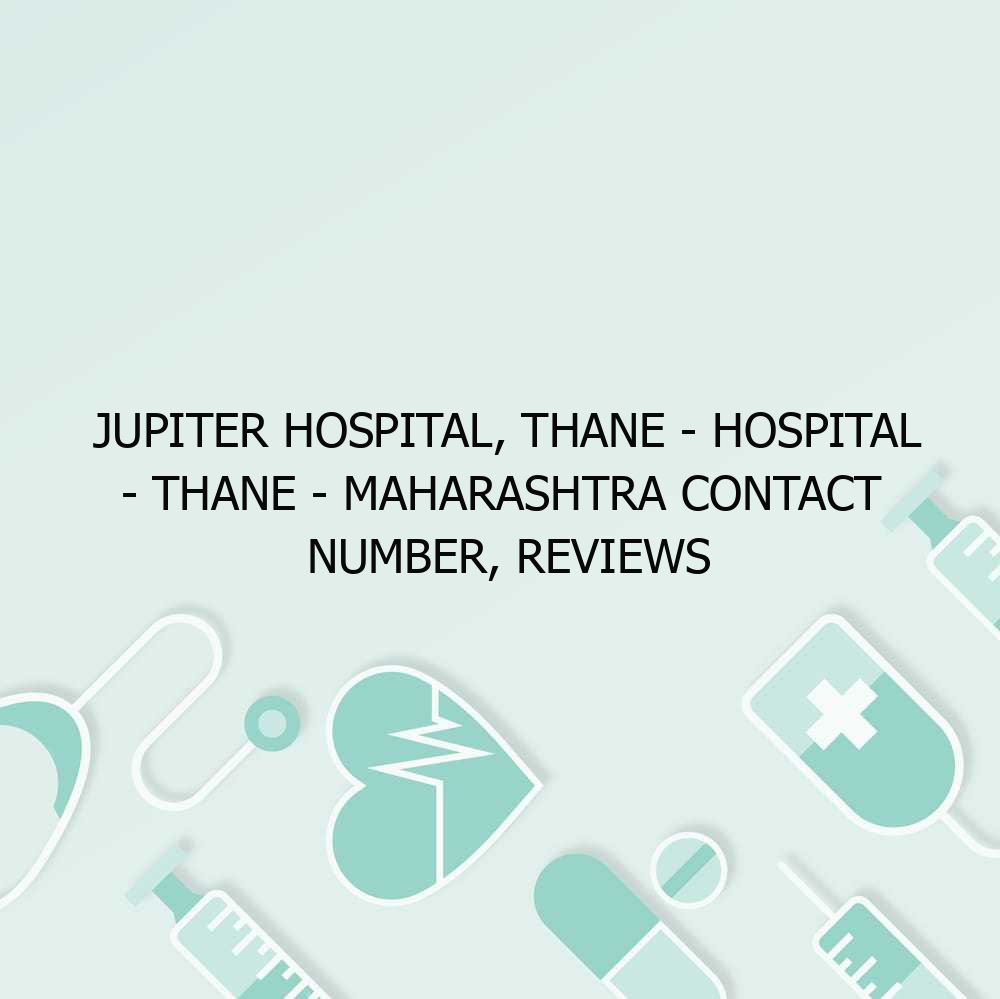Jupiter Hospital, Thane - Hospital - Thane - Maharashtra Contact Number ...