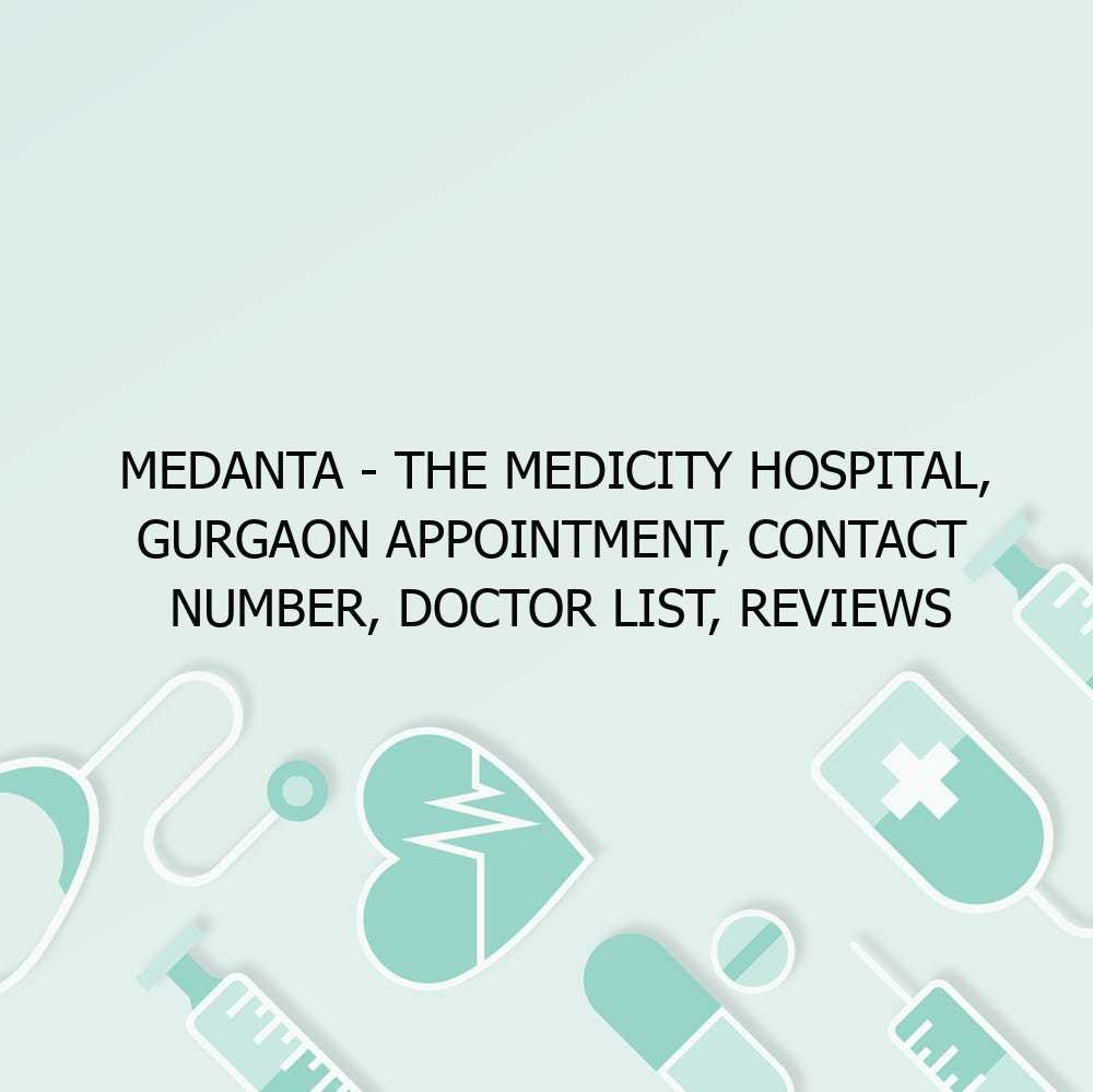 Medanta - The Medicity Hospital, Gurgaon Appointment, Contact Number ...